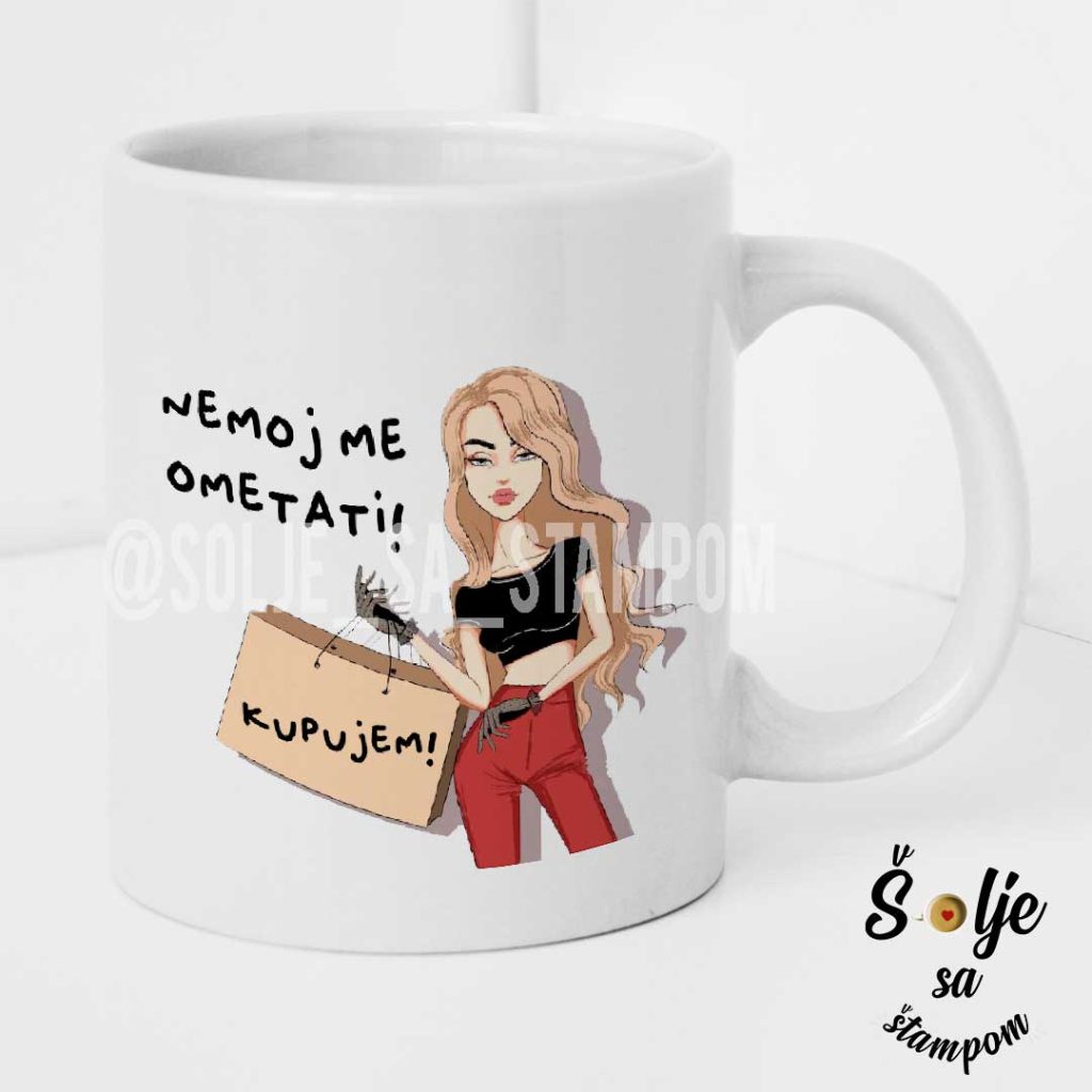 Nemoj me ometati, kupujem – Šolje sa štampom
